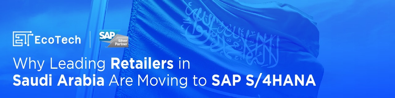 Why Retailers in Saudi Arabia Are Moving to SAP S/4HANA - Ecotech SAP